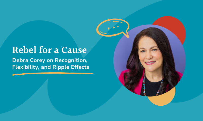 Debra Corey on Ripple Effects, Recognition & Flexibility